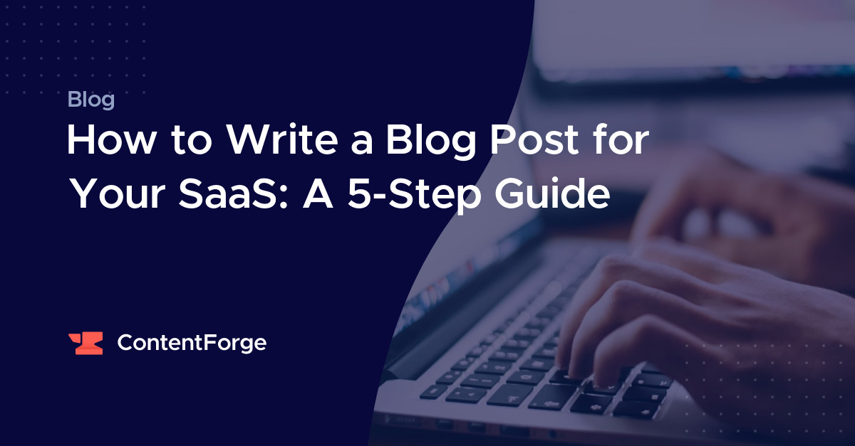 How to Write a Blog Post for Your SaaS: A 5-Step Guide | ContentForge How to Write a Blog Post for Your SaaS: A 5-Step Guide | ContentForge